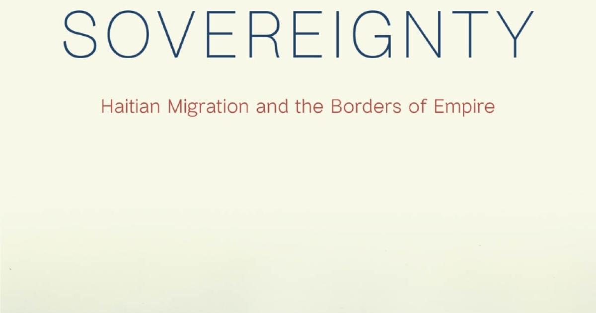 Book Review: Islands of Sovereignty: Haitian Migration and the Borders ...